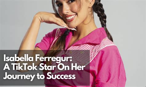 Isabella Ferregur A Tiktok Star On Her Journey To Success