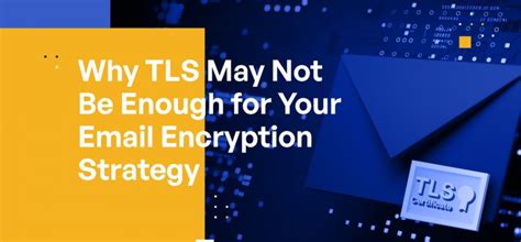why tls may not be enough for your email encryption strategy