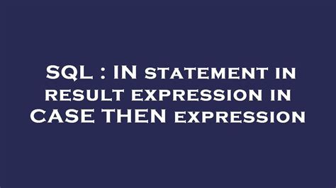 Sql In Statement In Result Expression In Case Then Expression Youtube
