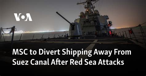 Msc Devierà Le Spedizioni Dal Canale Di Suez Dopo Gli Attacchi Nel Mar Rosso Colornews