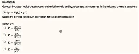 Solved Texts Question 6 Gaseous Hydrogen Iodide Decomposes To Give Iodine Solid And Hydrogen