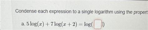 Solved Condense Each Expression To A Single Logarithm Using Chegg