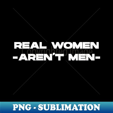 Real Women Arent Men Sublimation Ready Png File Bold And E Inspire