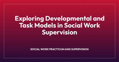 Exploring Developmental And Task Models In Social Work Supervision • Social Work Institute