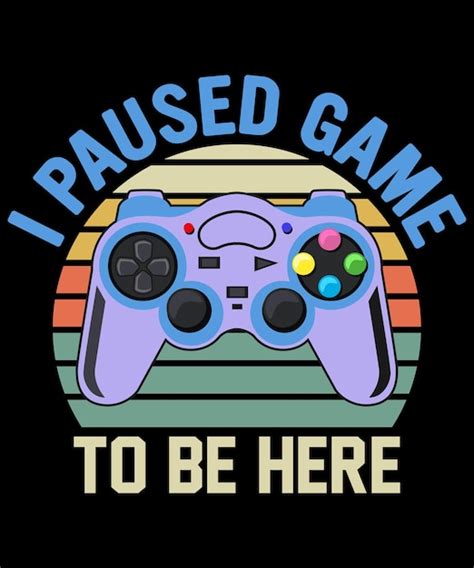 Premium Vector I Paused Game To Be Here Video Game Design