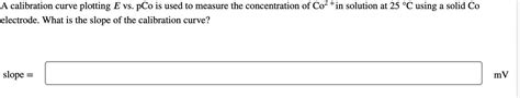 Solved A Calibration Curve Plotting E Vs Pco Is Used To