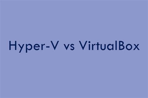 hyper v vs virtualbox what s the difference minitool partition wizard