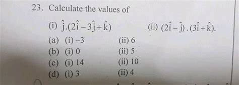 ii 2ỉ j 3i k 23 Calculate the values of i j 2î 39 ß a i 3 ii 6 b i 0