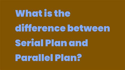 What Is The Difference Between Serial Plan And Parallel Plan Write A