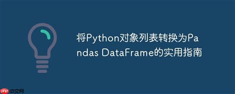 将python对象列表转换为pandas Dataframe的实用指南 Python教程 Php中文网