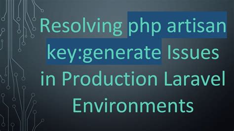 Resolving Php Artisan Keygenerate Issues In Production Laravel Environments Youtube