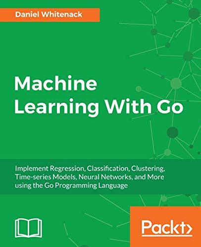 Machine Learning With Go Implement Regression Classification Clustering Time Series Desertcart