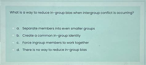 Solved What Is A Way To Reduce In Group Bias When Intergroup