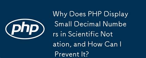 Why Does PHP Display Small Decimal Numbers In Scientific Notation And