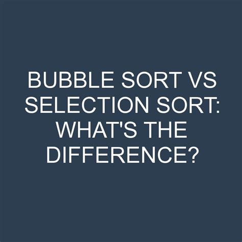 Bubble Sort Vs Selection Sort Whats The Difference Differencess
