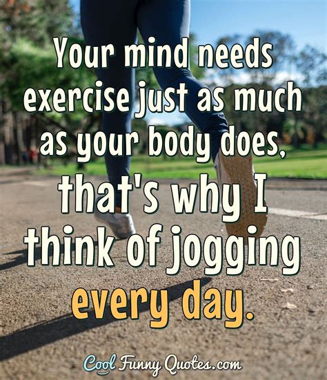 your mind needs exercise just as much as your body does that s why i think of