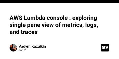 Aws Lambda Console Exploring Single Pane View Of Metrics Logs And