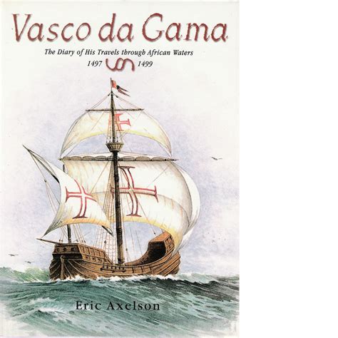 Vasco Da Gama: The Diary Of His Travels Through African Waters 1497 ...