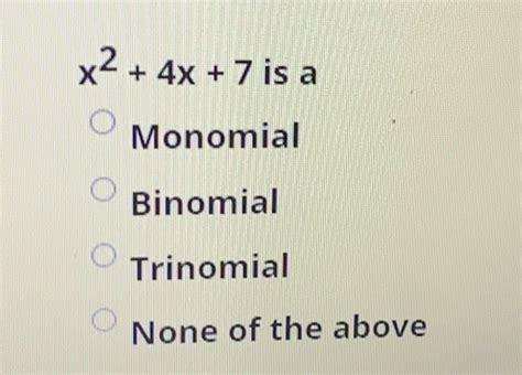 Solved X24x7 Is A Monomial Binomial Trinomial None Of The Above