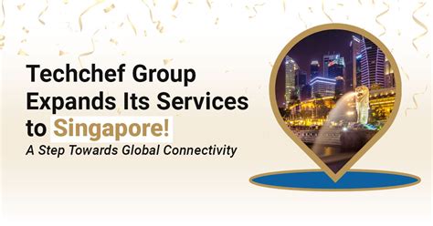 Techchef Group Expands Its Services To Singapore A Step Towards Global Connectivity Techchef