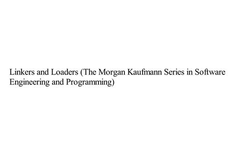 Linkers And Loaders The Morgan Kaufmann Series In Software Engineering And Programming By