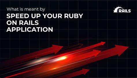 What Is Meant By Speed Up Your Ruby On Rails Application