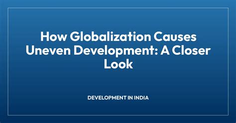 How Globalization Causes Uneven Development A Closer Look • Csr Education