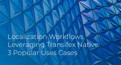 Localization Workflows Leveraging Transifex Native 3 Uses Cases
