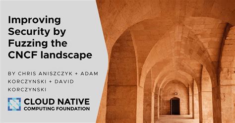 Improving Security By Fuzzing The Cncf Landscape Cncf