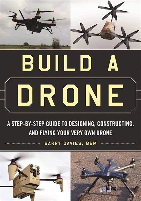 Build A Drone A Step By Step Guide To Designing Constructing And Flying Your Very Own Drone
