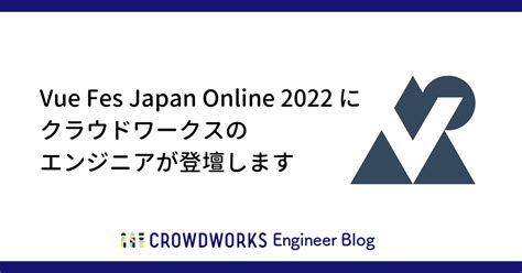 Vue Fes Japan Online 2022 にクラウドワークスのエンジニアが登壇します クラウドワークス エンジニアブログ