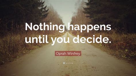Oprah Winfrey Quote Nothing Happens Until You Decide