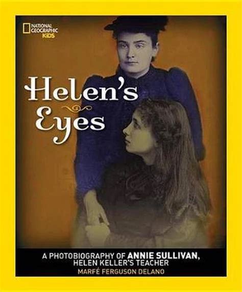 Helens Eyes A Photobiography Of Annie Sullivan Helen Kellers