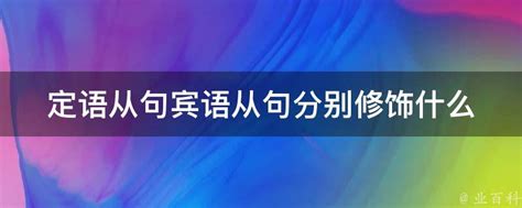 定语从句宾语从句分别修饰什么 业百科