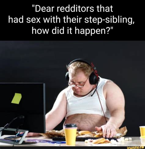 Dear Redditors That Had Sex With Their Step Sibling How Did It Happen Er Ifunny