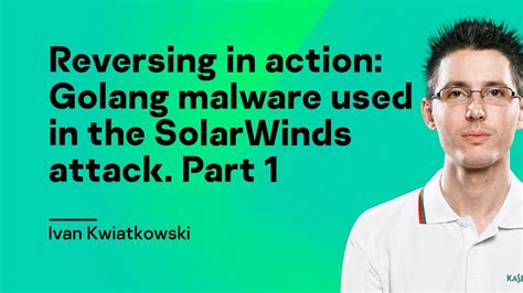 Reversing In Action Golang Malware Used In The Solarwinds Attack Part