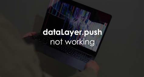 Datalayerpush Not Working Here Are Some Reasons And Solutions