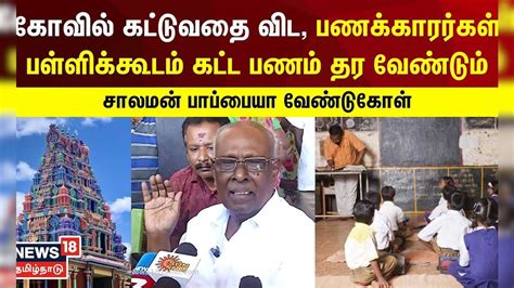 கோவில் கட்டுவதை விட பணக்காரர்கள் பள்ளிக்கூடம் கட்ட பணம் தர வேண்டும்