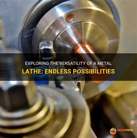 Exploring The Versatility Of A Metal Lathe Endless Possibilities Shuntool