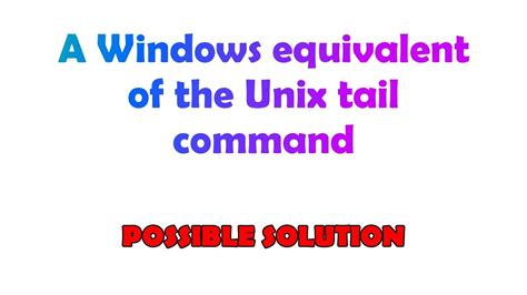 A Windows Equivalent Of The Unix Tail Command Youtube