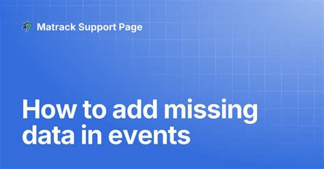 How To Add Missing Data In Events Matrack Support Page