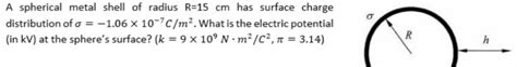 Solved A Spherical Metal Shell Of Radius R Cm Has Surface Chegg