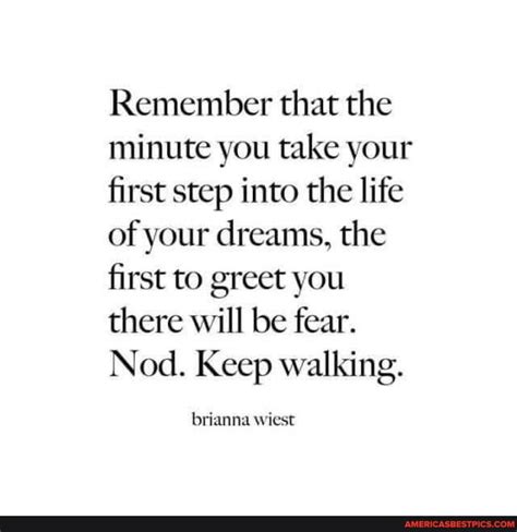 Remember That The Minute You Take Your First Step Into The Life Of Your