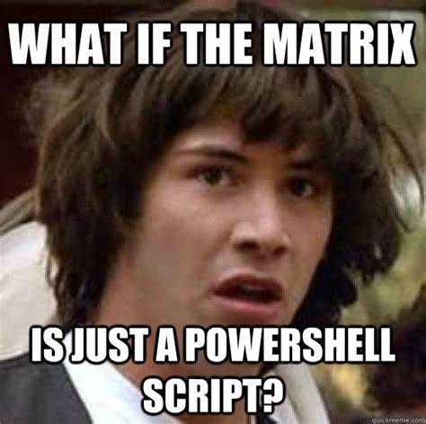 What If The Matrix Is Just A Powershell Script Conspiracy Keanu