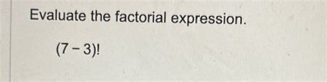 Solved Evaluate The Factorial Expression 7 3 Chegg Com
