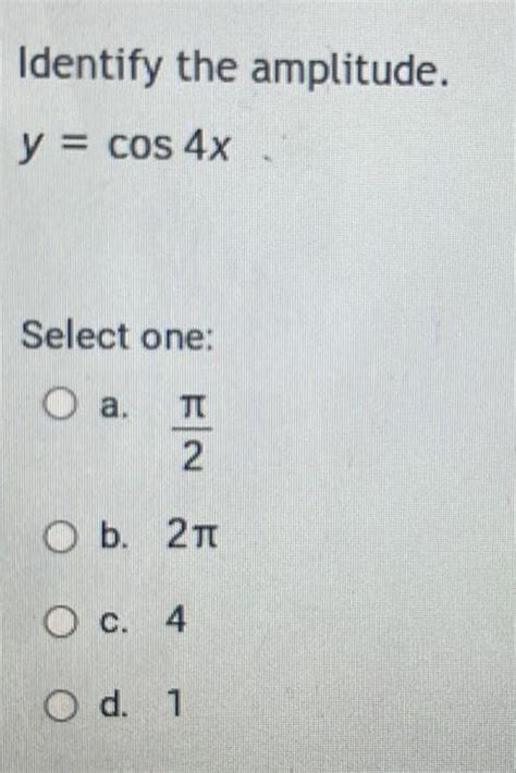 [answered] Identify The Amplitude Y Cos 4x Select One A π 2 B 2π Kunduz