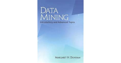 Data Mining Introductory And Advanced Topics By Margaret H Dunham Data Mining Introductory And Advanced Topics By Margaret H Dunham