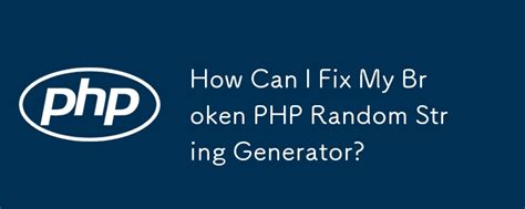 如何修復損壞的 Php 隨機字串產生器? Php教程 Php中文網 如何修復損壞的 Php 隨機字串產生器? Php教程 Php中文網
