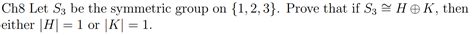 Solved Ch8 Let S3 Be The Symmetric Group On {1 2 3} Prove