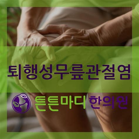 퇴행성무릎관절염 통증과 증상 회복을 위해 네이버 블로그